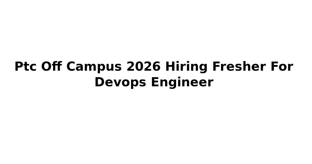 Ptc Off Campus 2026 Hiring Fresher For Devops Engineer | Jobs Addaa ...