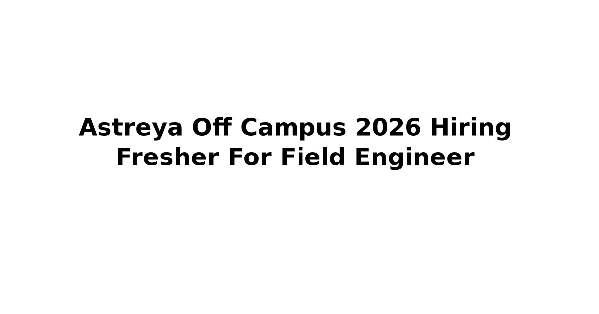 Astreya Off Campus 2026 Hiring Fresher For Field Engineer | Jobs Addaa ...