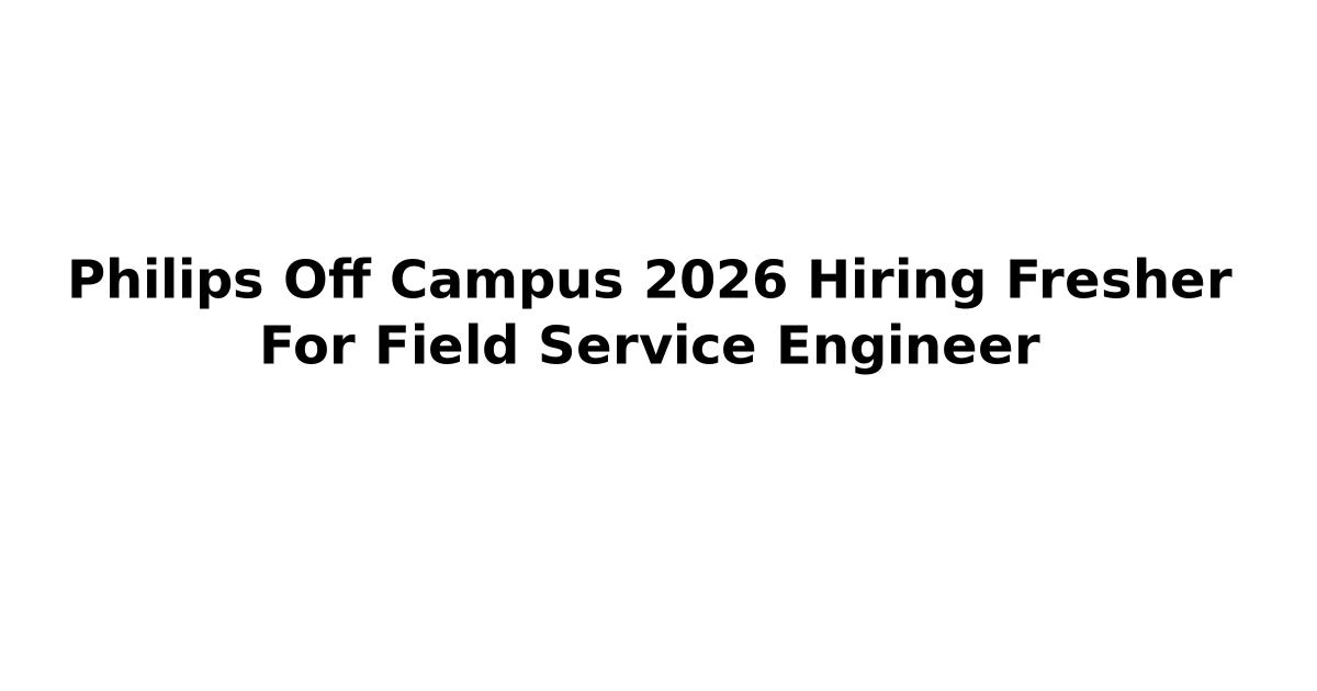 Philips Off Campus 2026 Hiring Fresher For Field Service Engineer ...