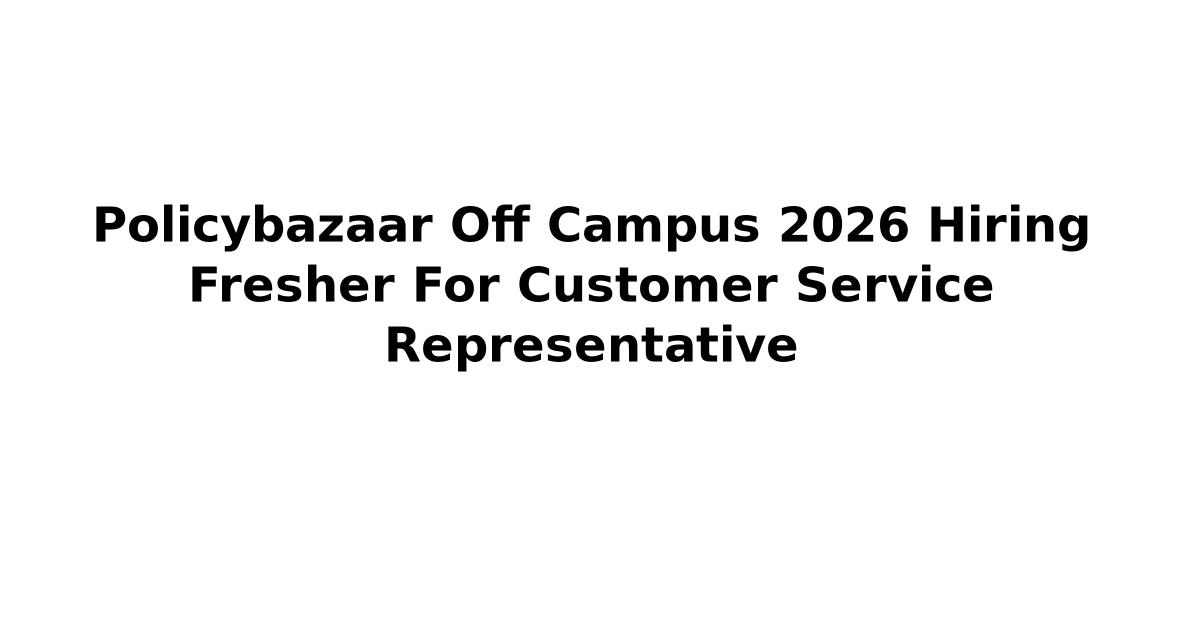 Policybazaar Off Campus 2026 Hiring Fresher For Customer Service ...